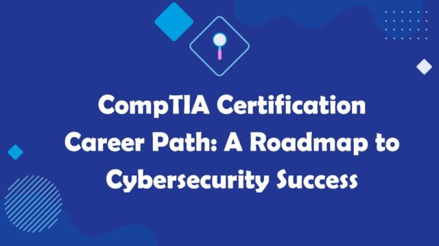 CompTIA Certification Career Path: A Roadmap to Cybersecurity Success ...
