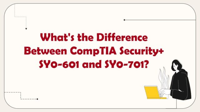 What's the Difference Between CompTIA Security+ SY0-601 and SY0-701 ...
